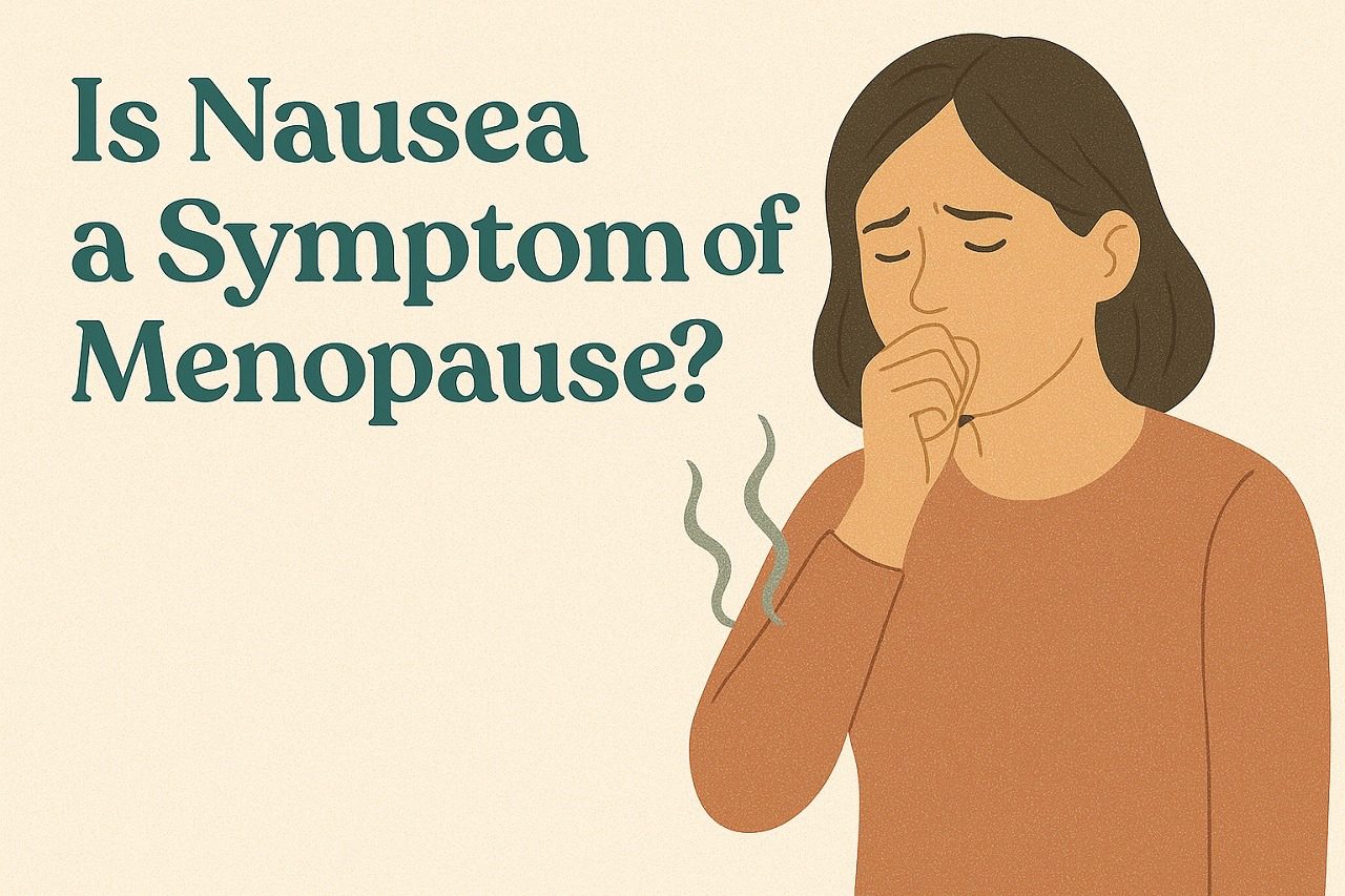 Is Nausea a Symptom of Menopause? Causes and Treatment Options